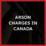 Arson Laws in Canada Explained | Strategic Criminal Defence FAQ