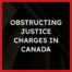 Obstructing Justice (s. 139) Laws in Canada | SCD Law FAQ