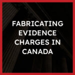Fabricating Evidence (s. 137) Laws in Canada | SCD Law FAQ